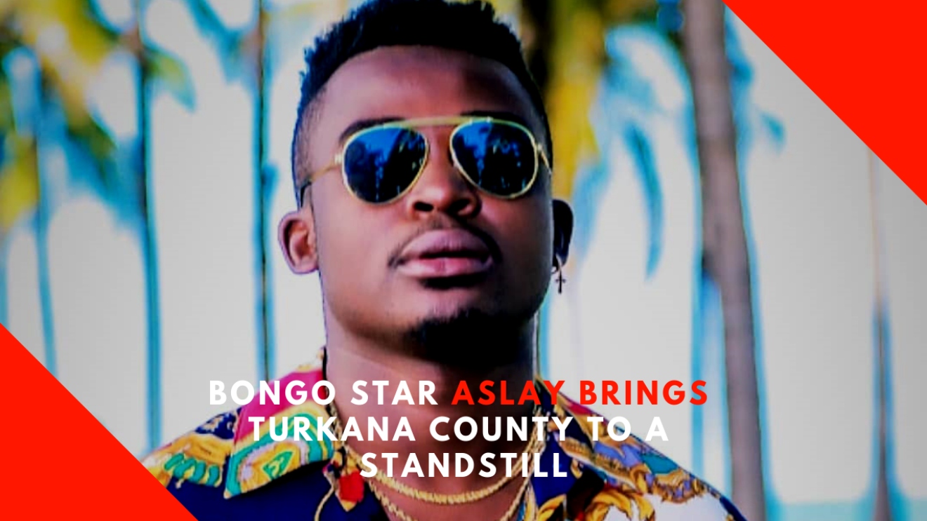 Bongo star Aslay brings Turkana County to a standstill when he landed ...